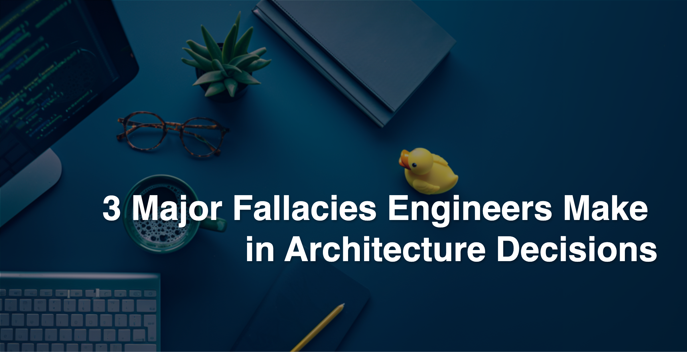 3 Major Fallacies Engineers Make in Architecture Decisions | Panayiotis ...