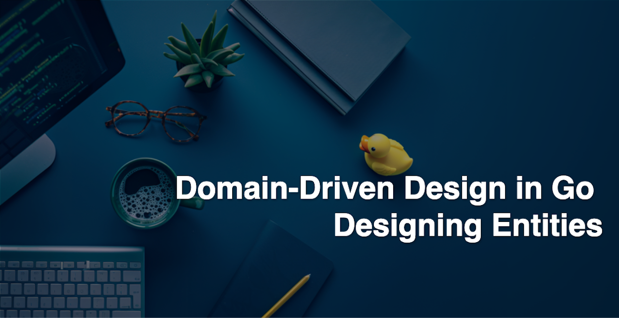 Domain-Driven Design in Go: Designing Entities - What Works, What ...